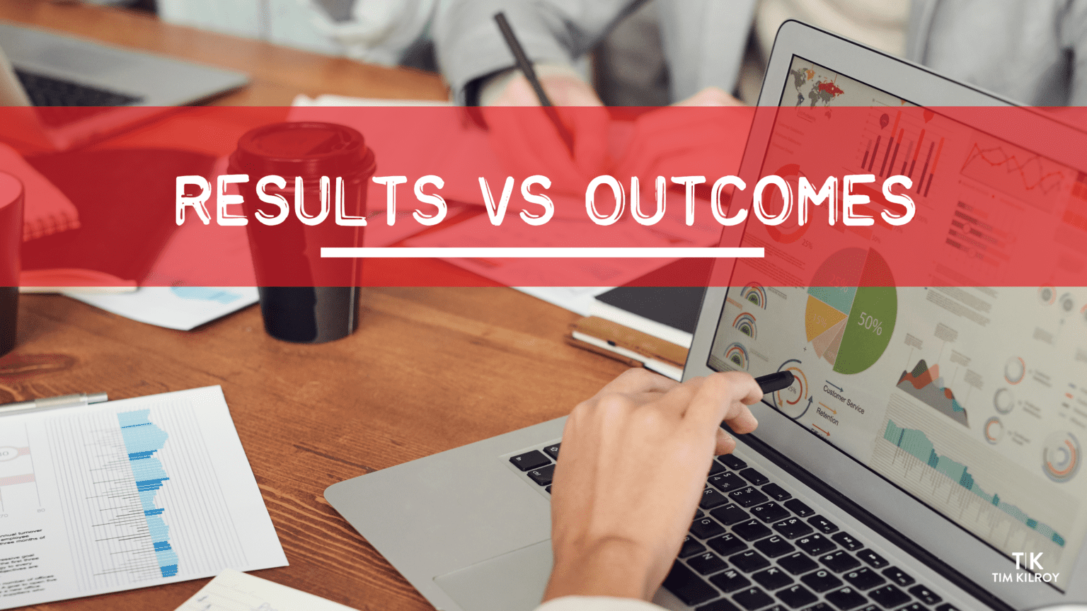 Results vs Outcomes - Tim Kilroy